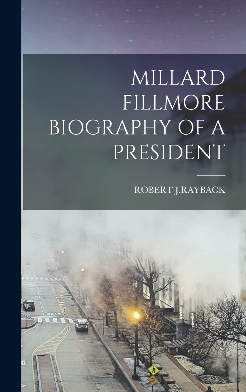 Millard Fillmore Biography of a President by Robert J Rayback | Goodreads