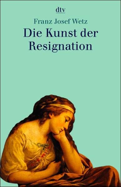 Die Kunst der Resignation by Franz Josef Wetz | Goodreads