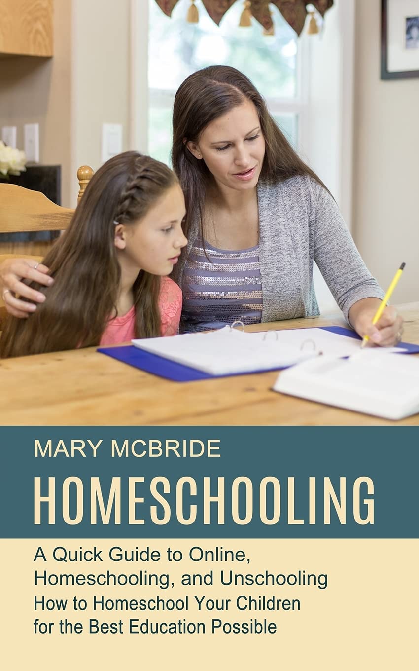 Homeschooling: A Quick Guide to Online, Homeschooling, and Unschooling by Mary McBride | Goodreads