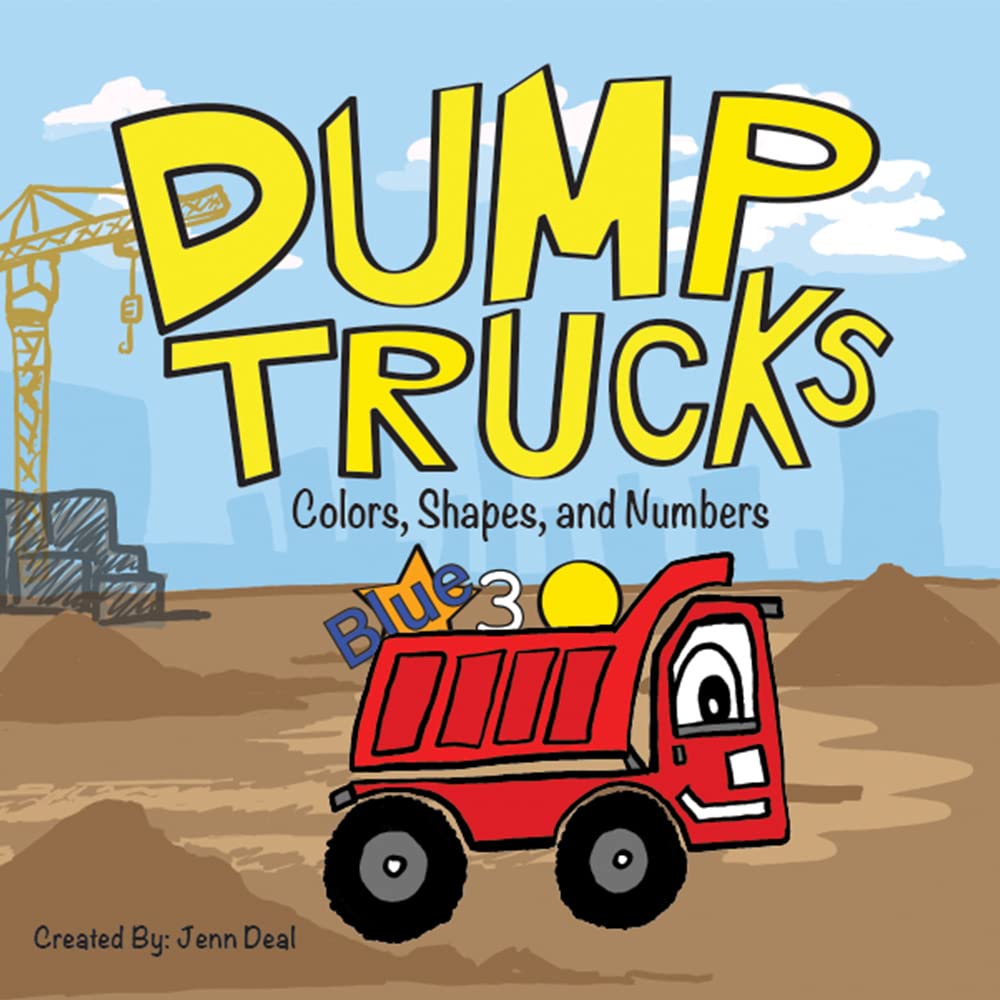 Dump Trucks : Colors, Shapes, and Numbers by Jenn Deal | Goodreads