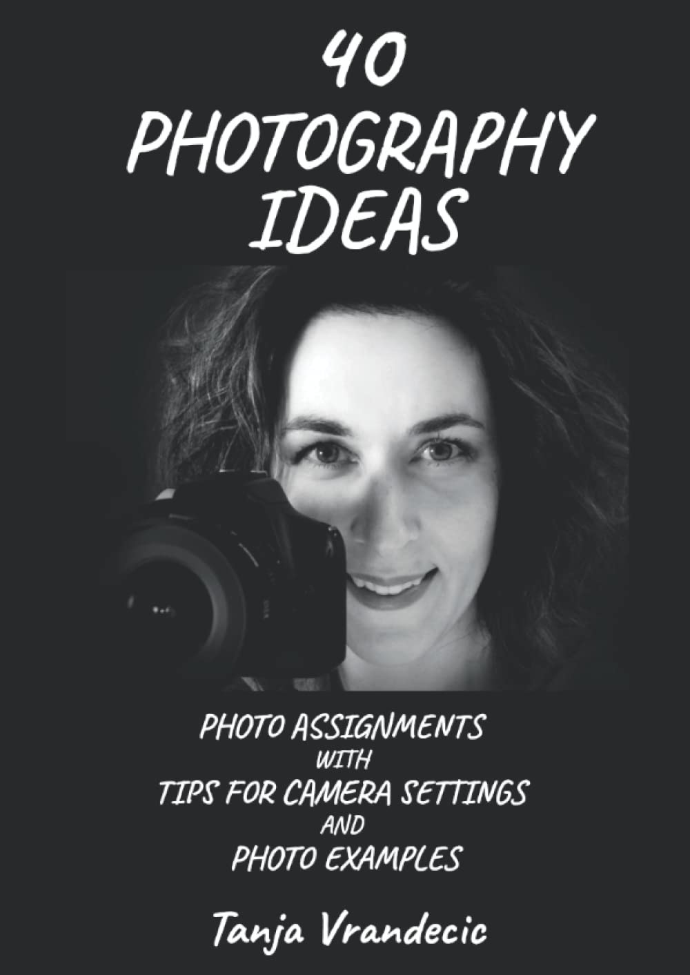 40 Photography Ideas Photo Book: Photo Assignments With Tips For Camera ...
