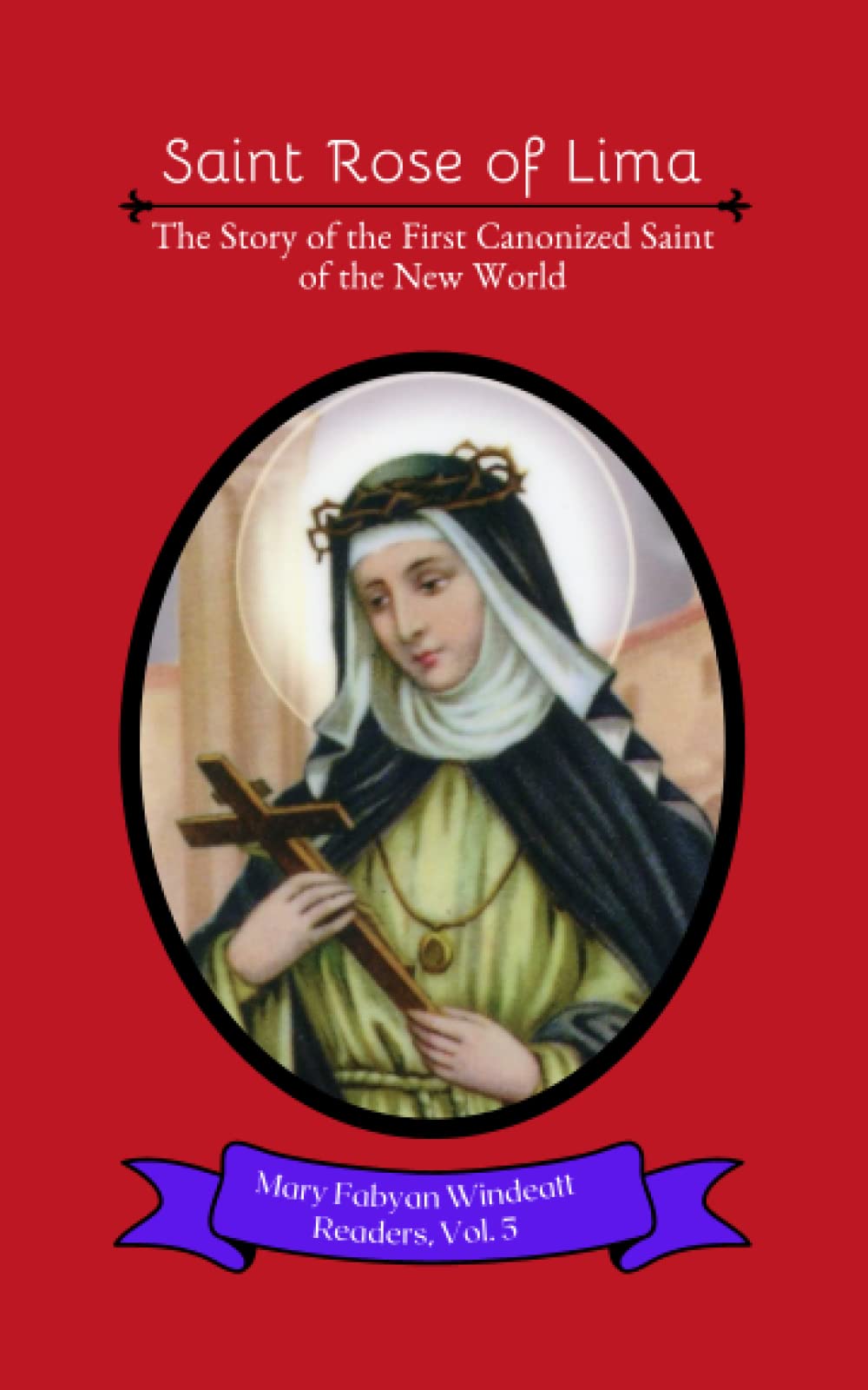 Saint Rose of Lima: The Story of the First Canonized Saint of the New World by Mary Fabyan ...