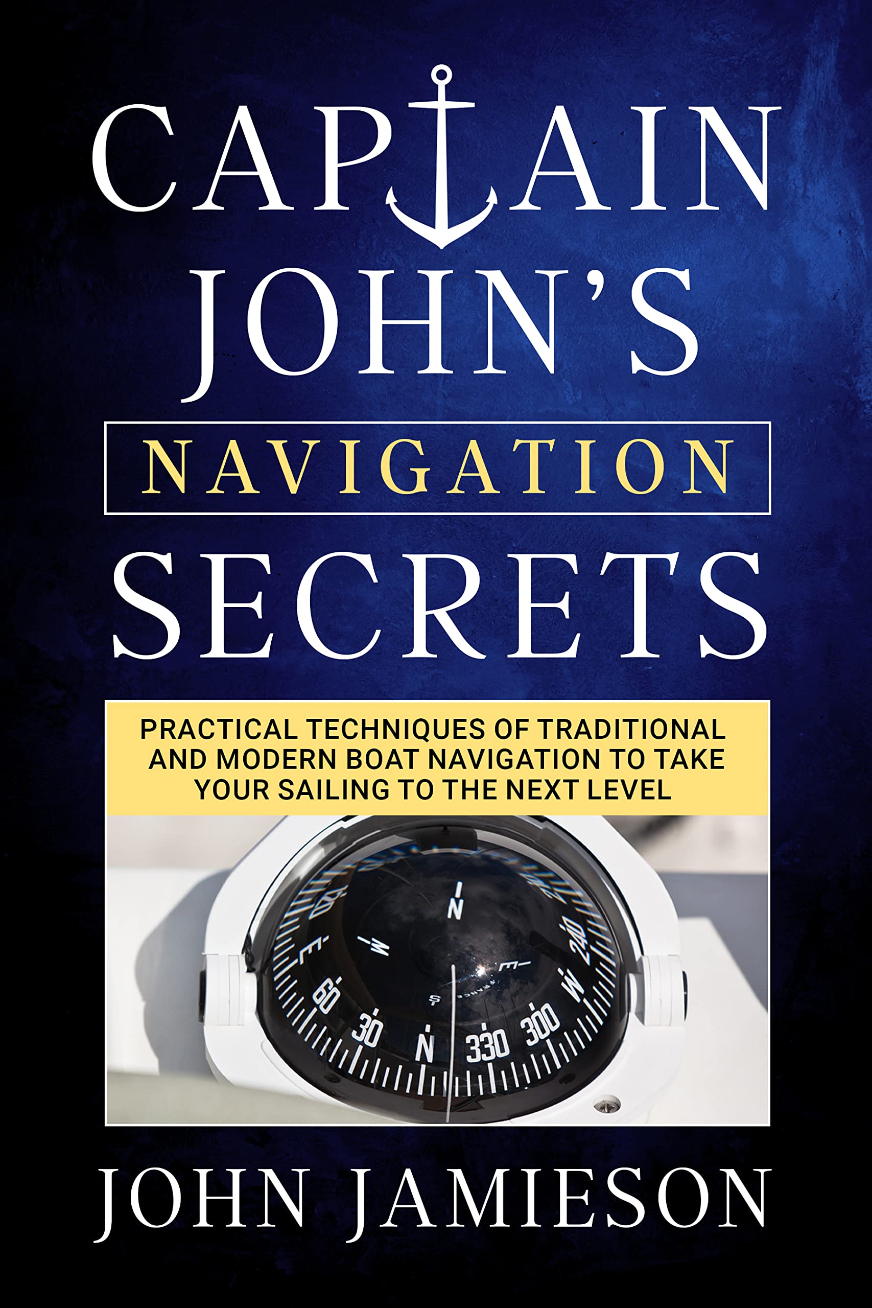 Captain John's NAVIGATION SECRETS: Practical techniques of traditional ...