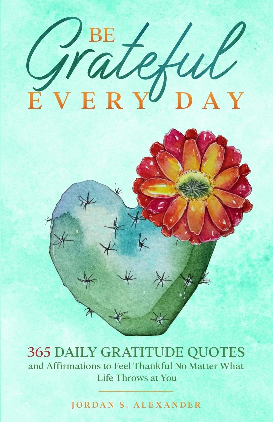 Be Grateful Every Day: 365 Daily Gratitude Quotes and Affirmations to ...
