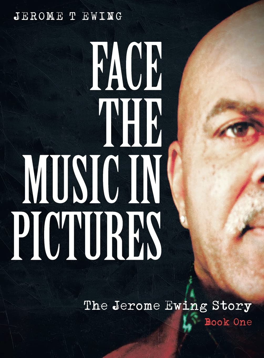 Face the Music in Pictures: The Jerome Ewing Story, Book 1 by Jerome T. Ewing | Goodreads