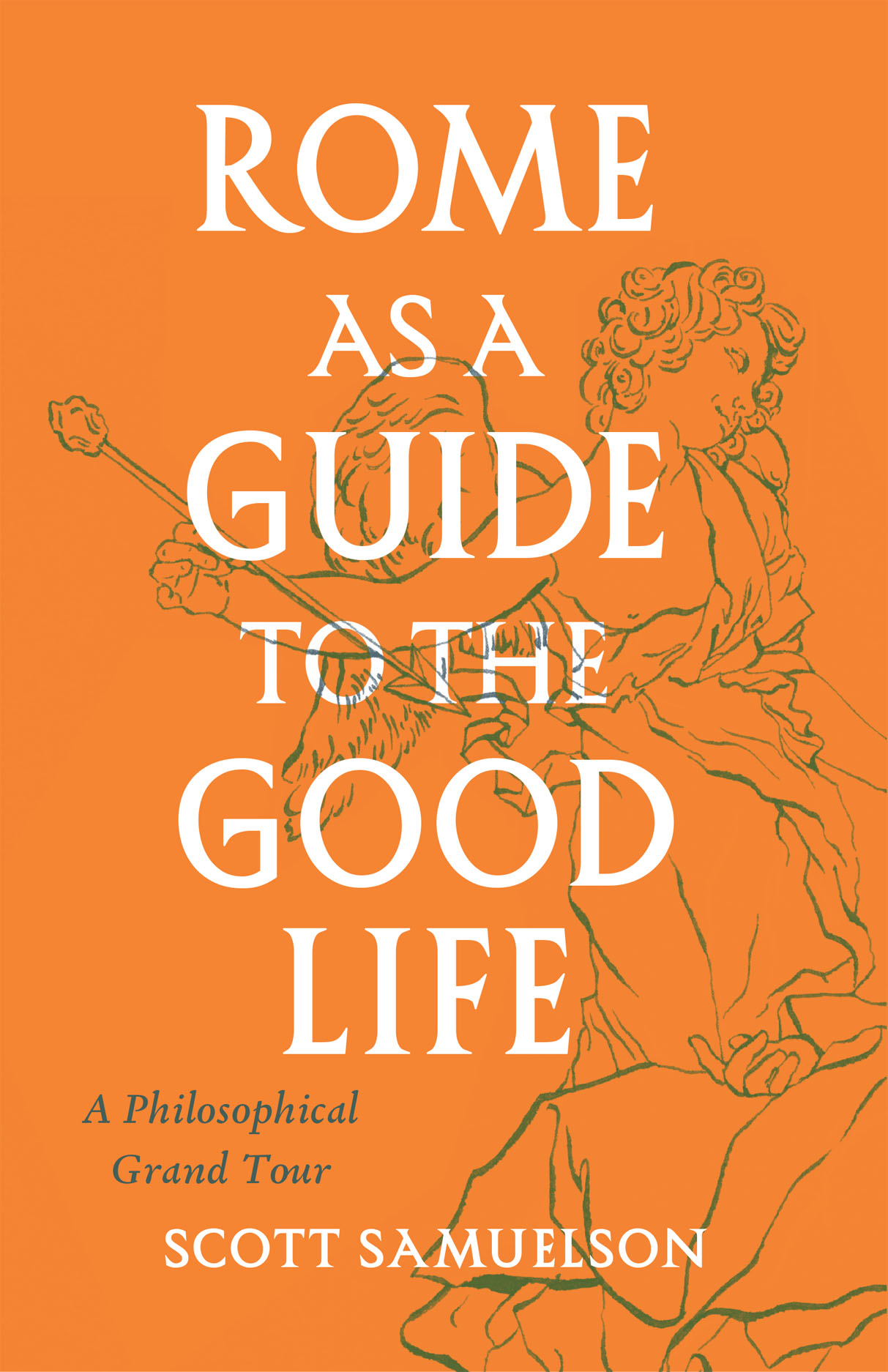 Rome as a Guide to the Good Life: A Philosophical Grand Tour by Scott ...