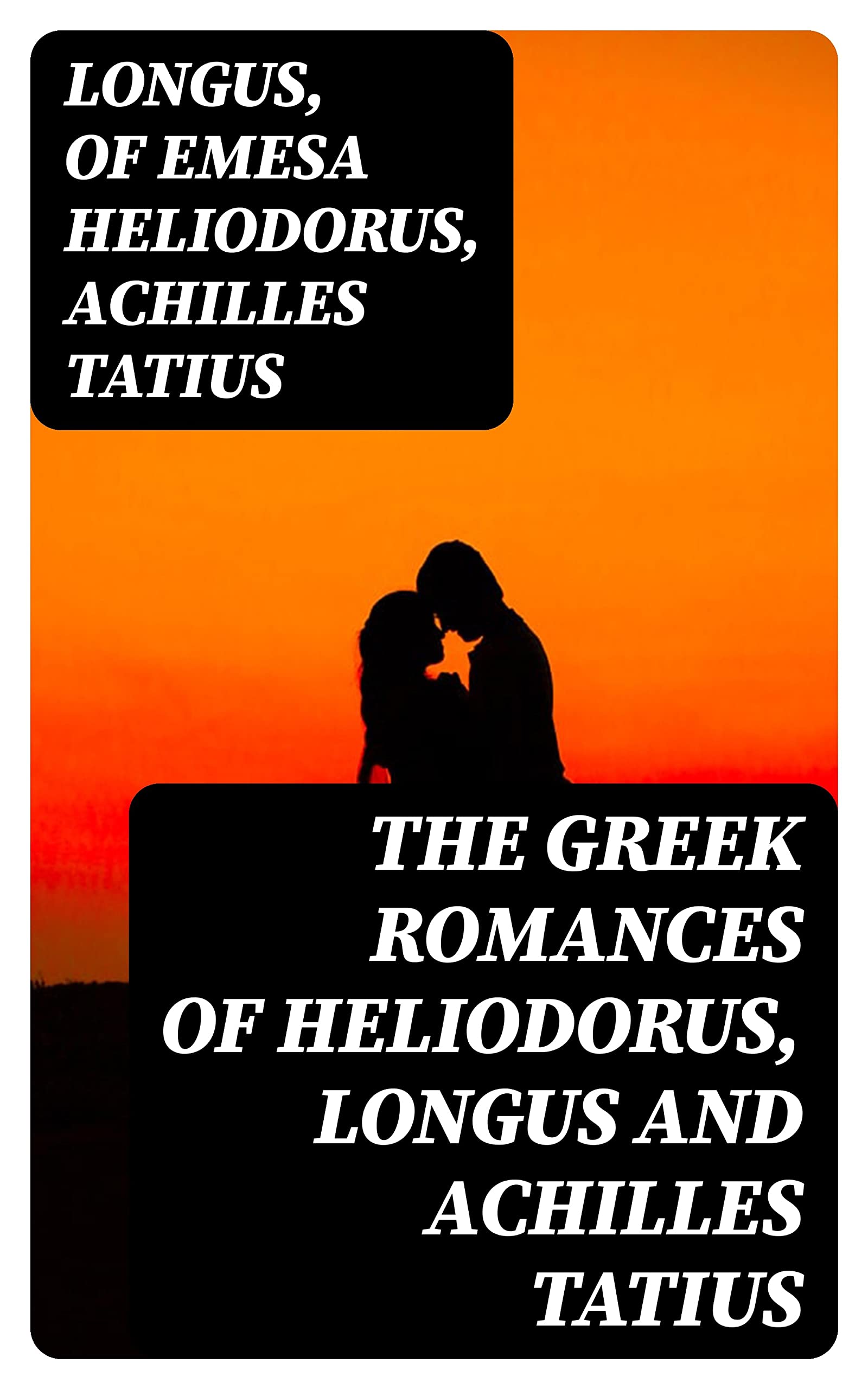 The Greek Romances of Heliodorus, Longus and Achilles Tatius by Longus ...