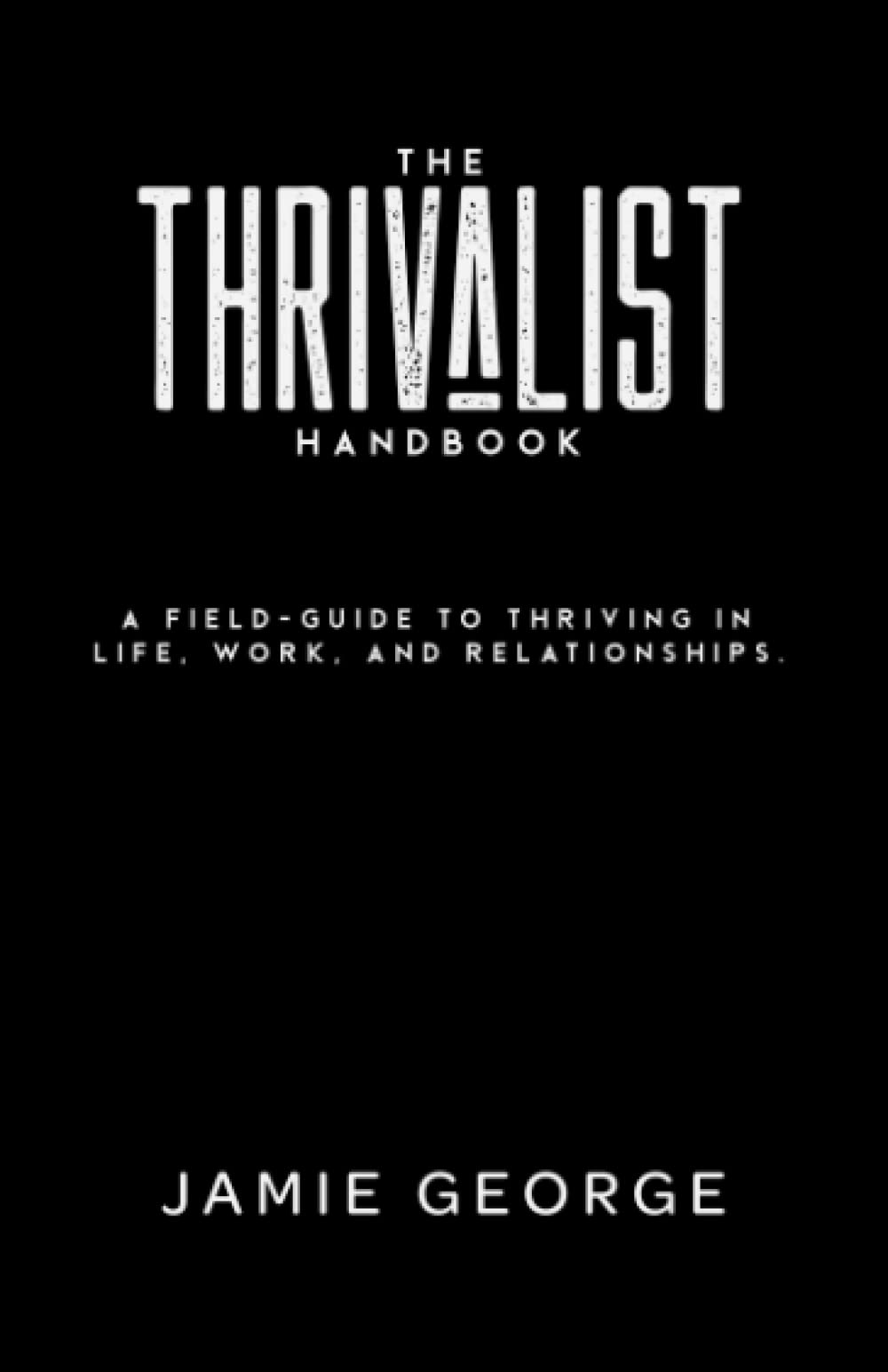 The Thrivalist Handbook: How to Stop Surviving and Start Thriving in ...