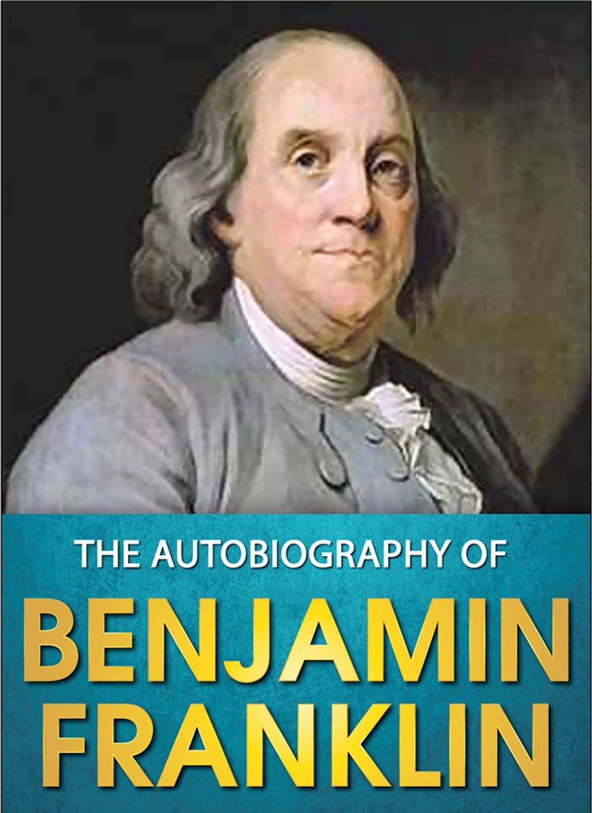Autobiography of Benjamin Franklin: Benjamin Franklin (Autobiography ...