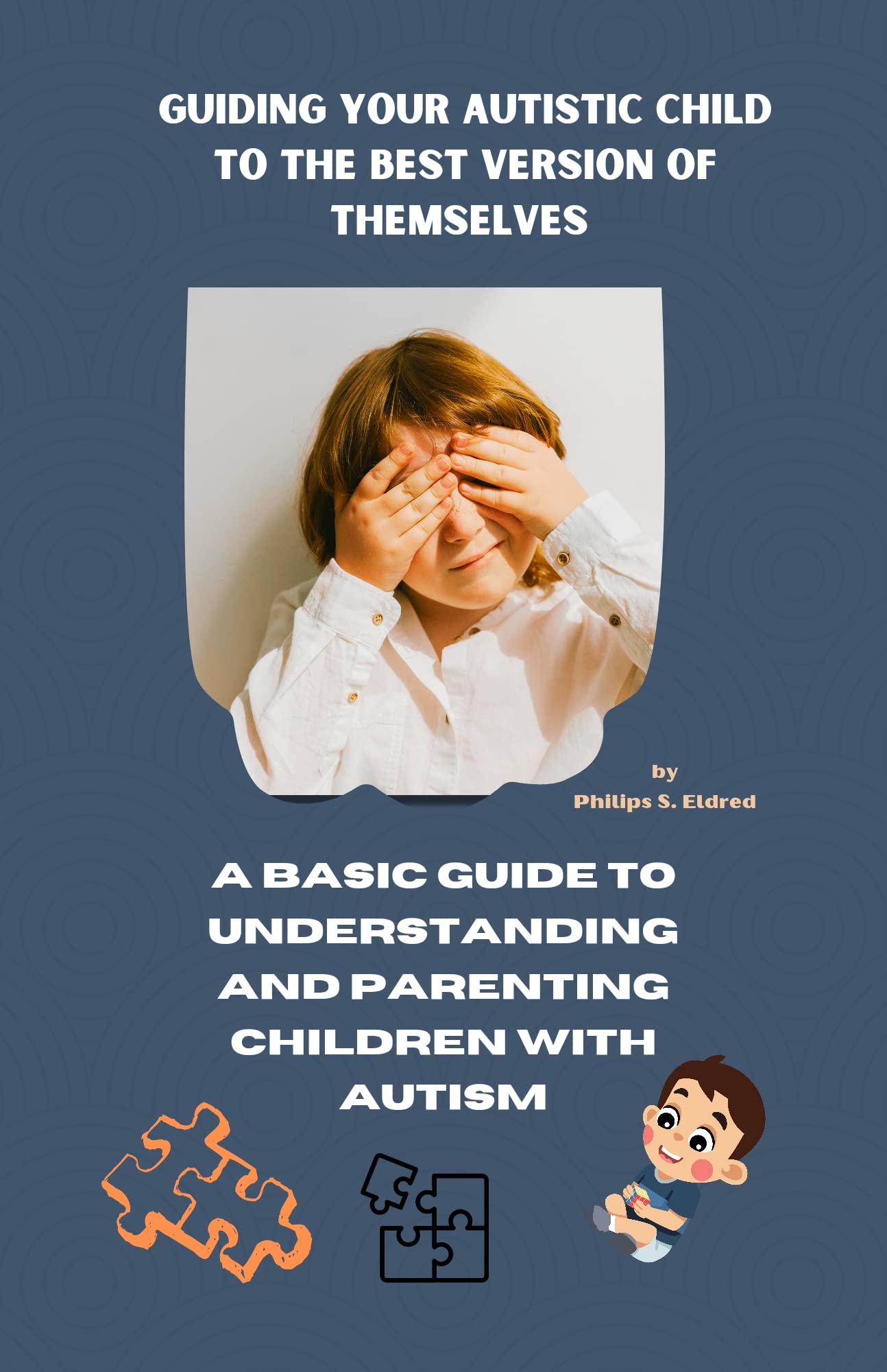 GUIDING YOUR AUTISTIC CHILD TO THE BEST VERSION OF THEMSELVES: A BASIC ...