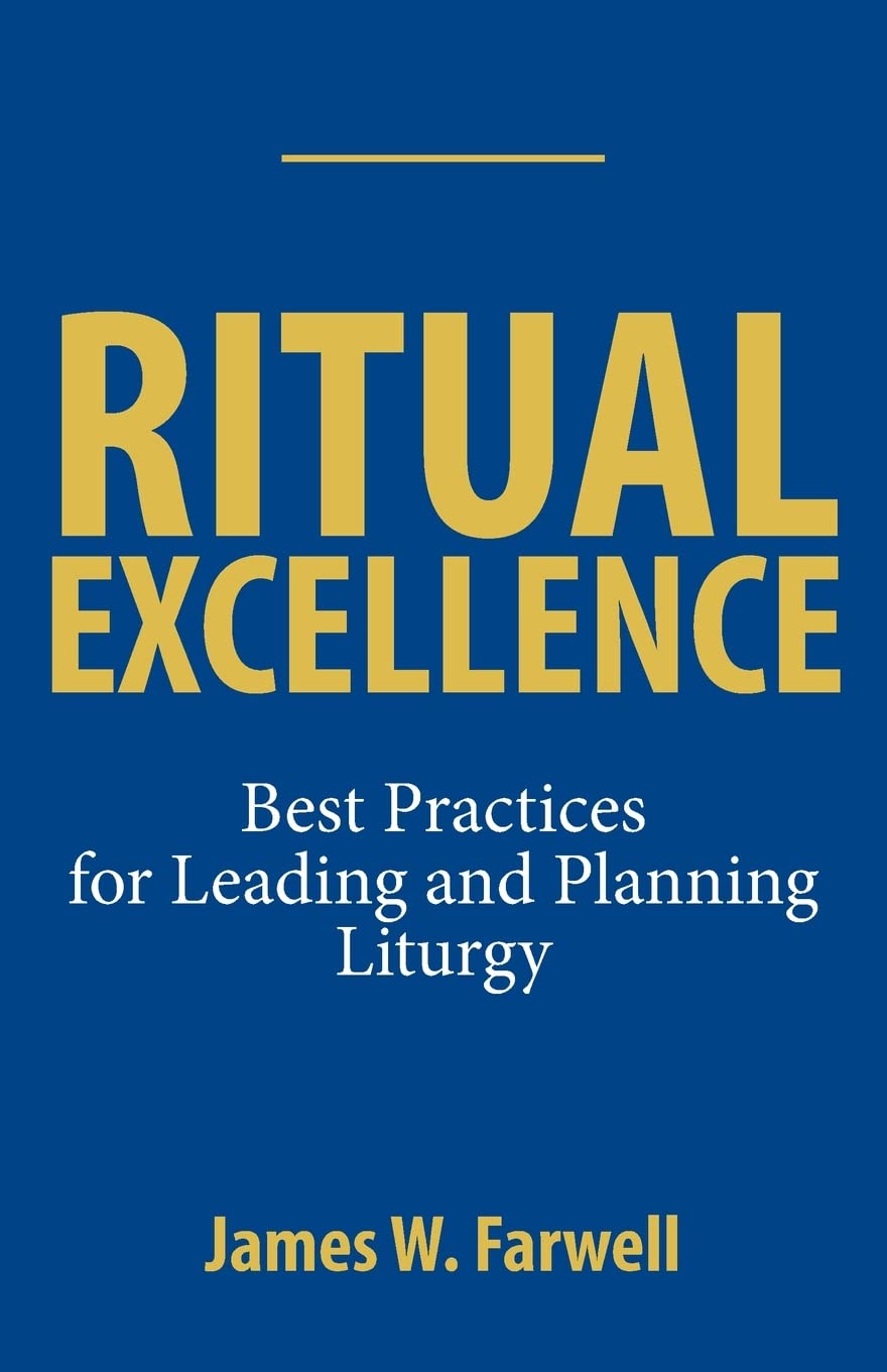 Ritual Excellence: Best Practices for Leading and Planning Liturgy by James Farwell | Goodreads
