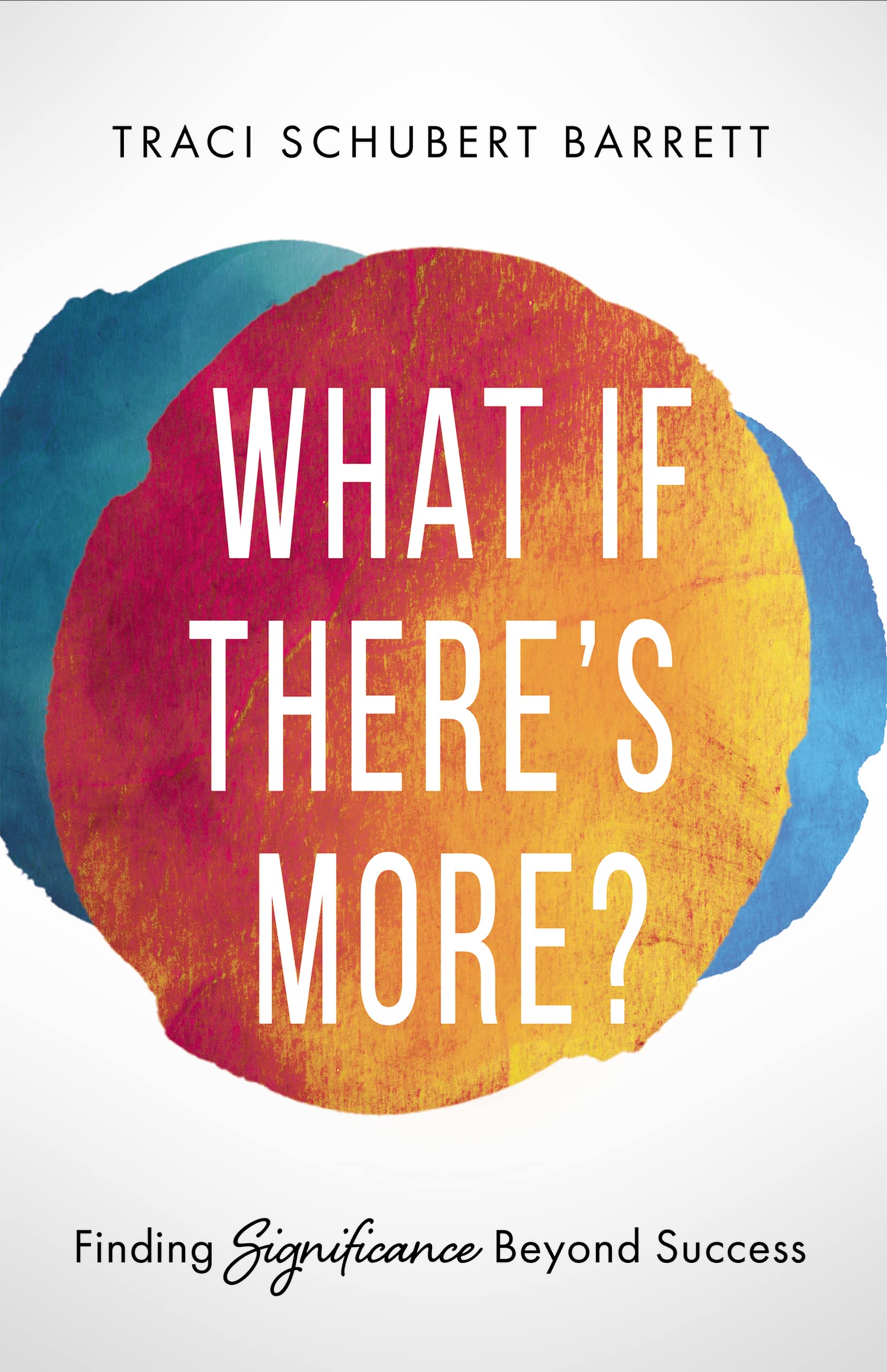 What If There's More?: Finding Significance Beyond Success by Traci ...