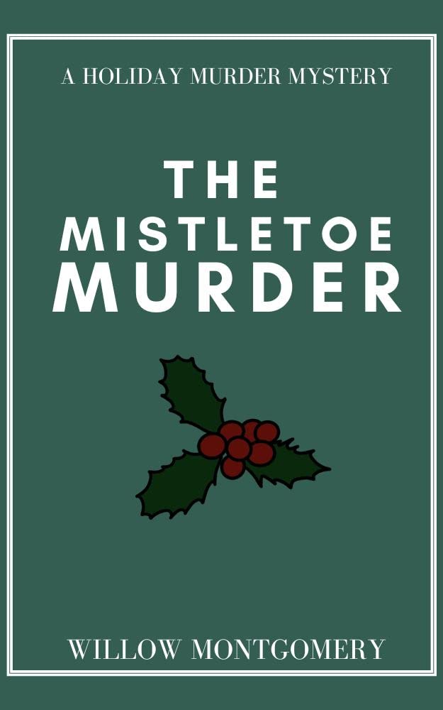 The Mistletoe Murder: A Holiday Murder Mystery by Willow Montgomery | Goodreads