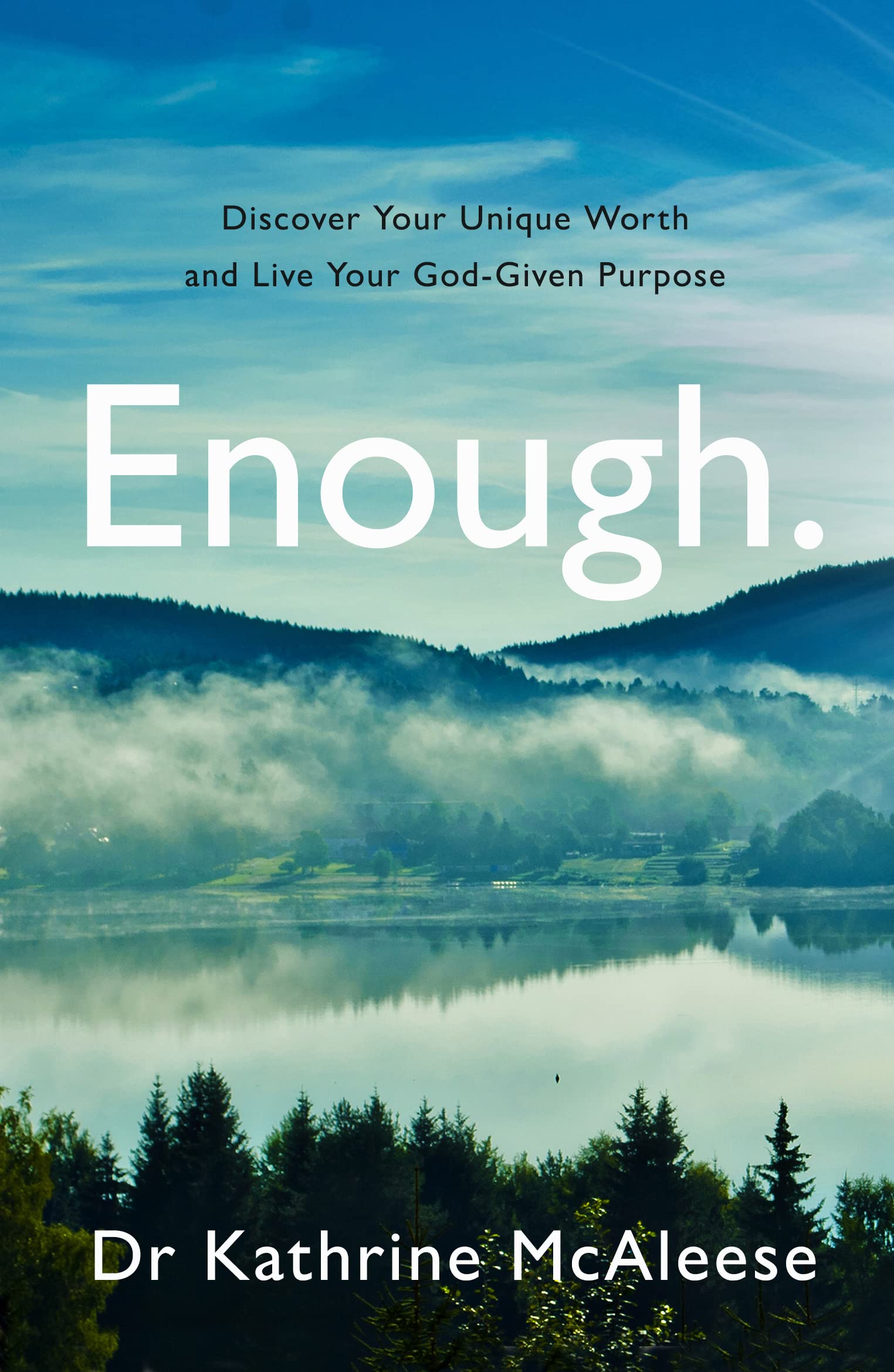 Enough.: Discover Your Unique Worth and Live Your God-Given Purpose by Dr Kathrine McAleese ...