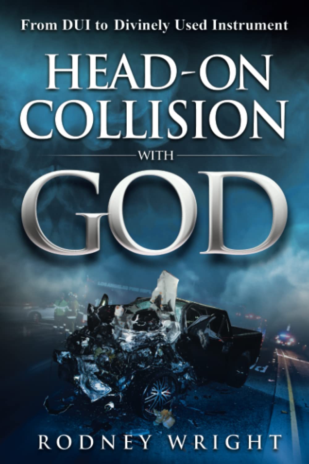 Head-On Collision with God: From DUI to Divinely Used Instrument by ...