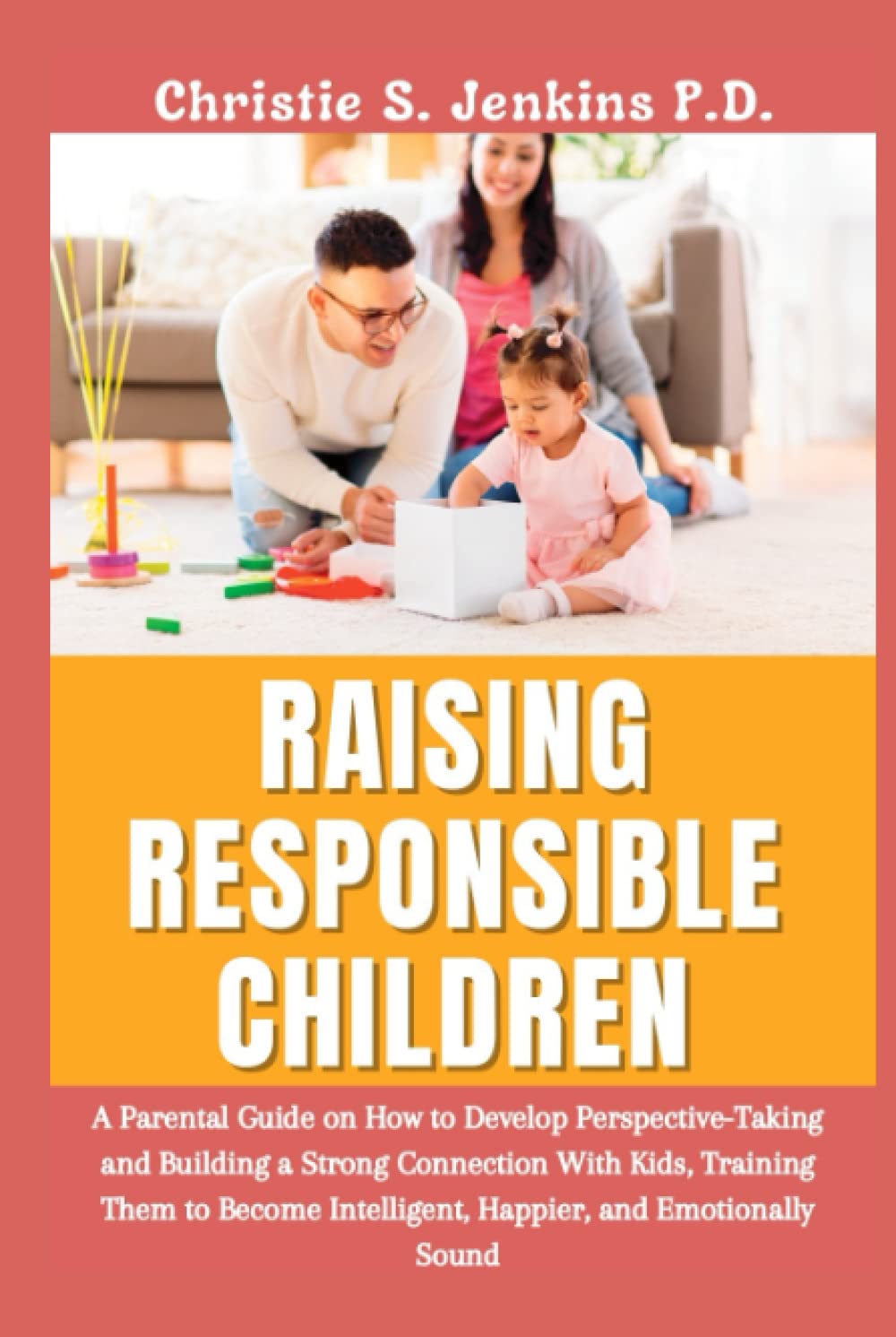RAISING RESPONSIBLE CHILDREN: A Parental Guide On How To Develop ...