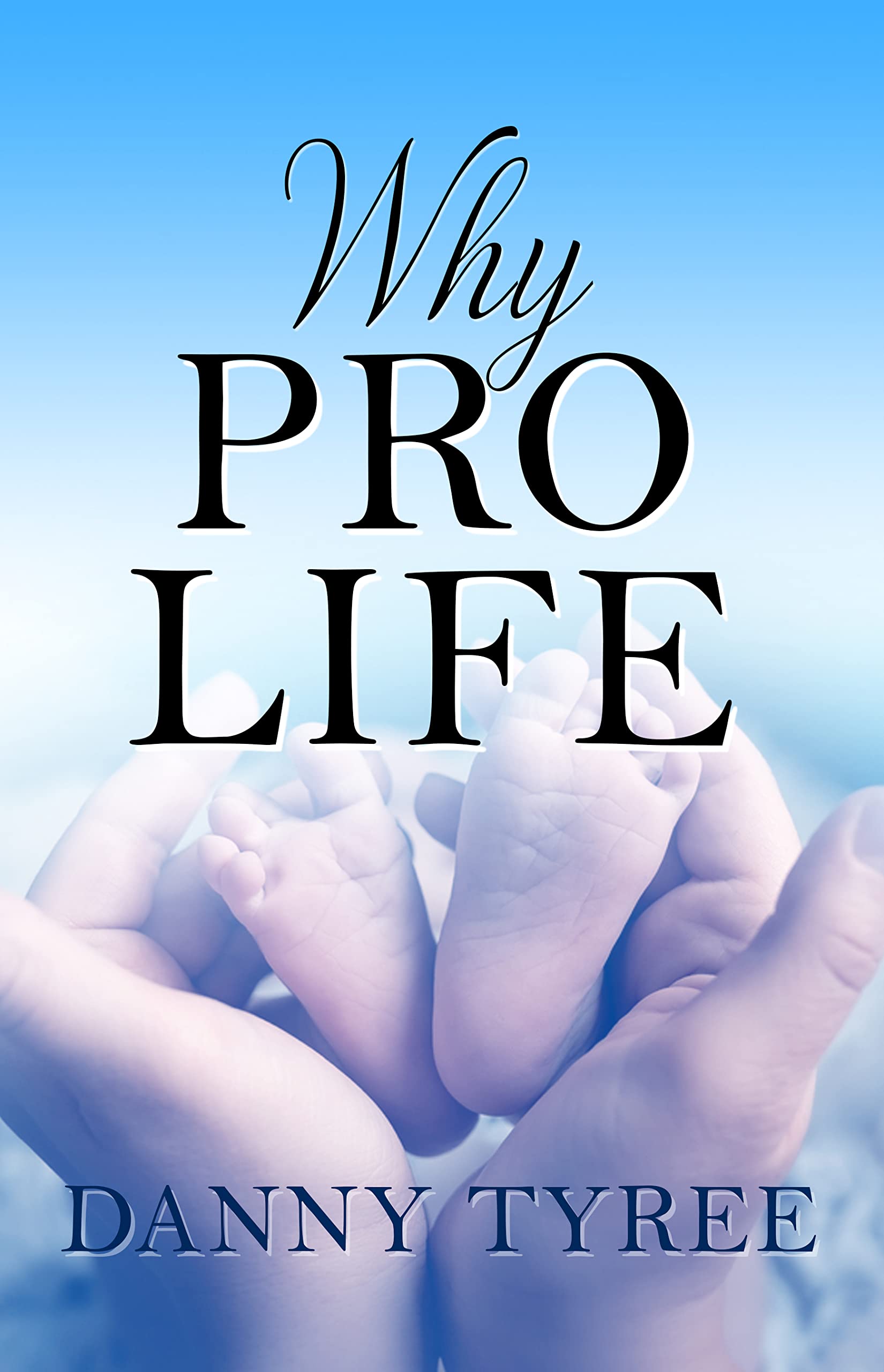 Why Pro Life? by Danny Tyree | Goodreads