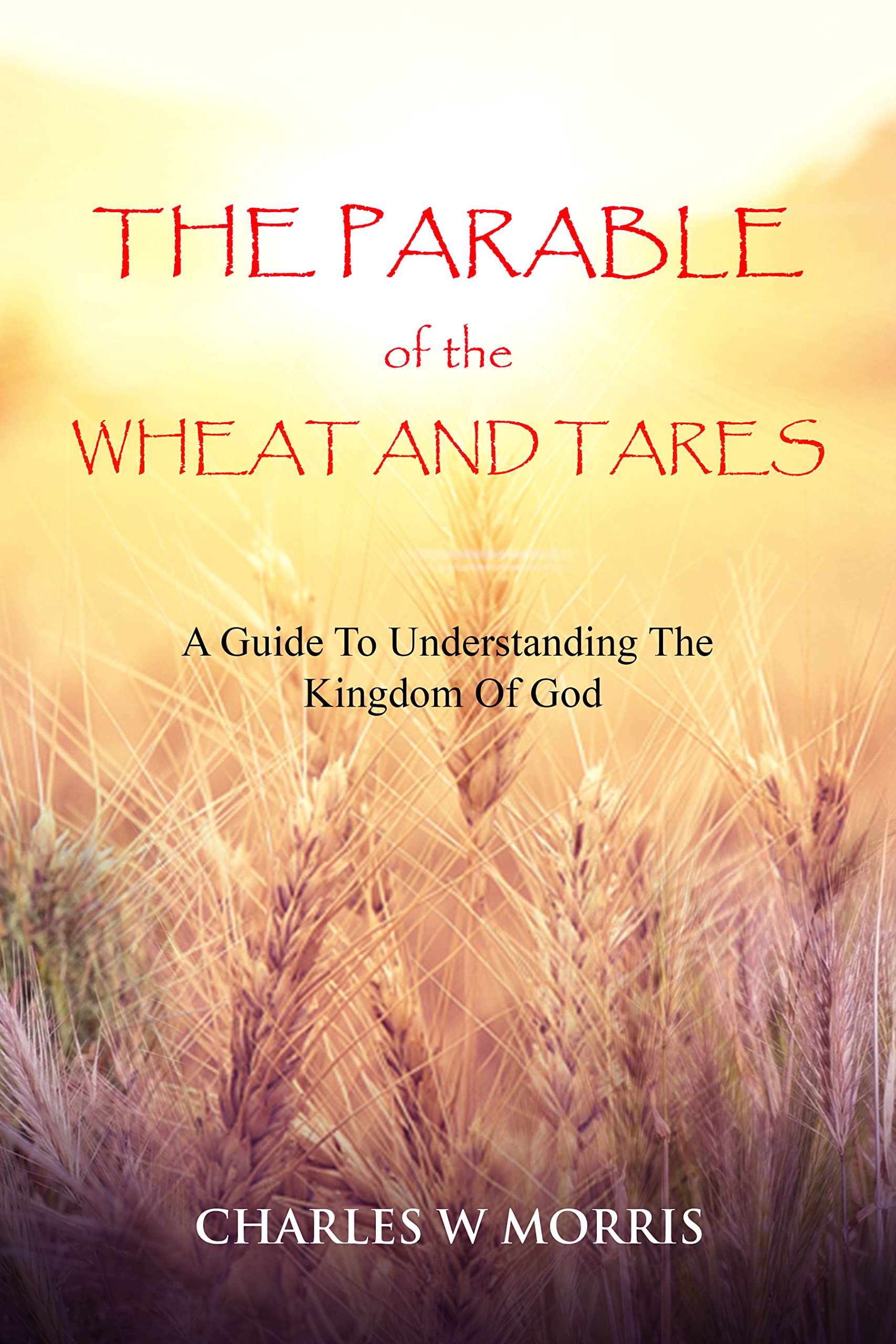 THE PARABLE OF THE WHEAT AND TARES: A Guide To Understanding The ...