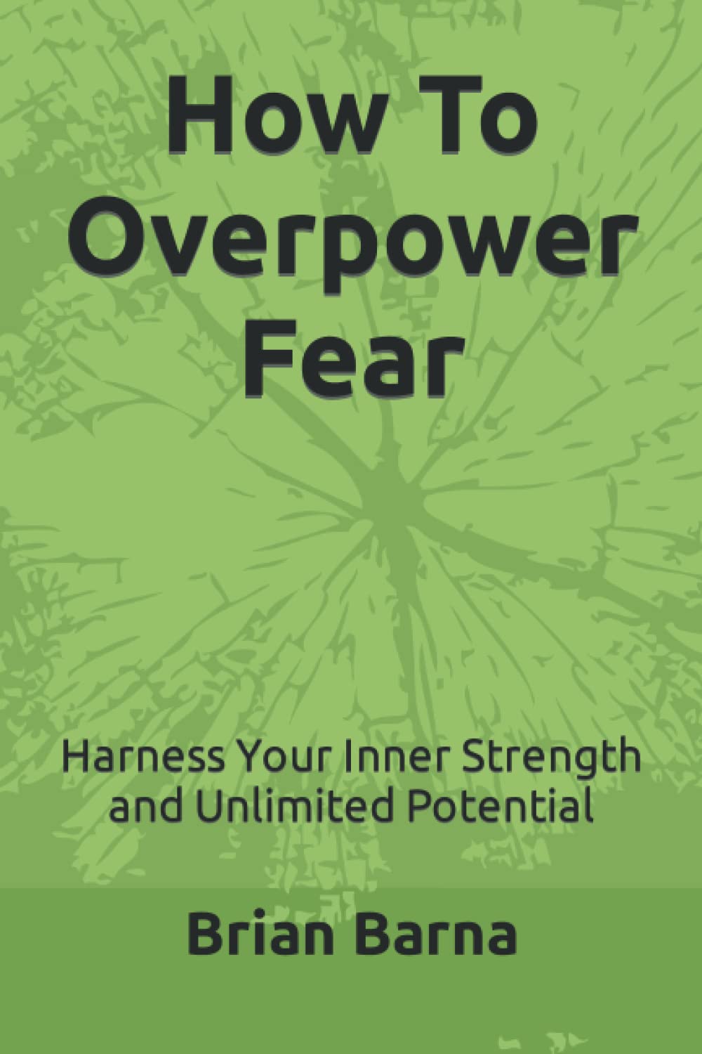 How To Overpower Fear: Harness Your Inner Strength and Unlimited ...