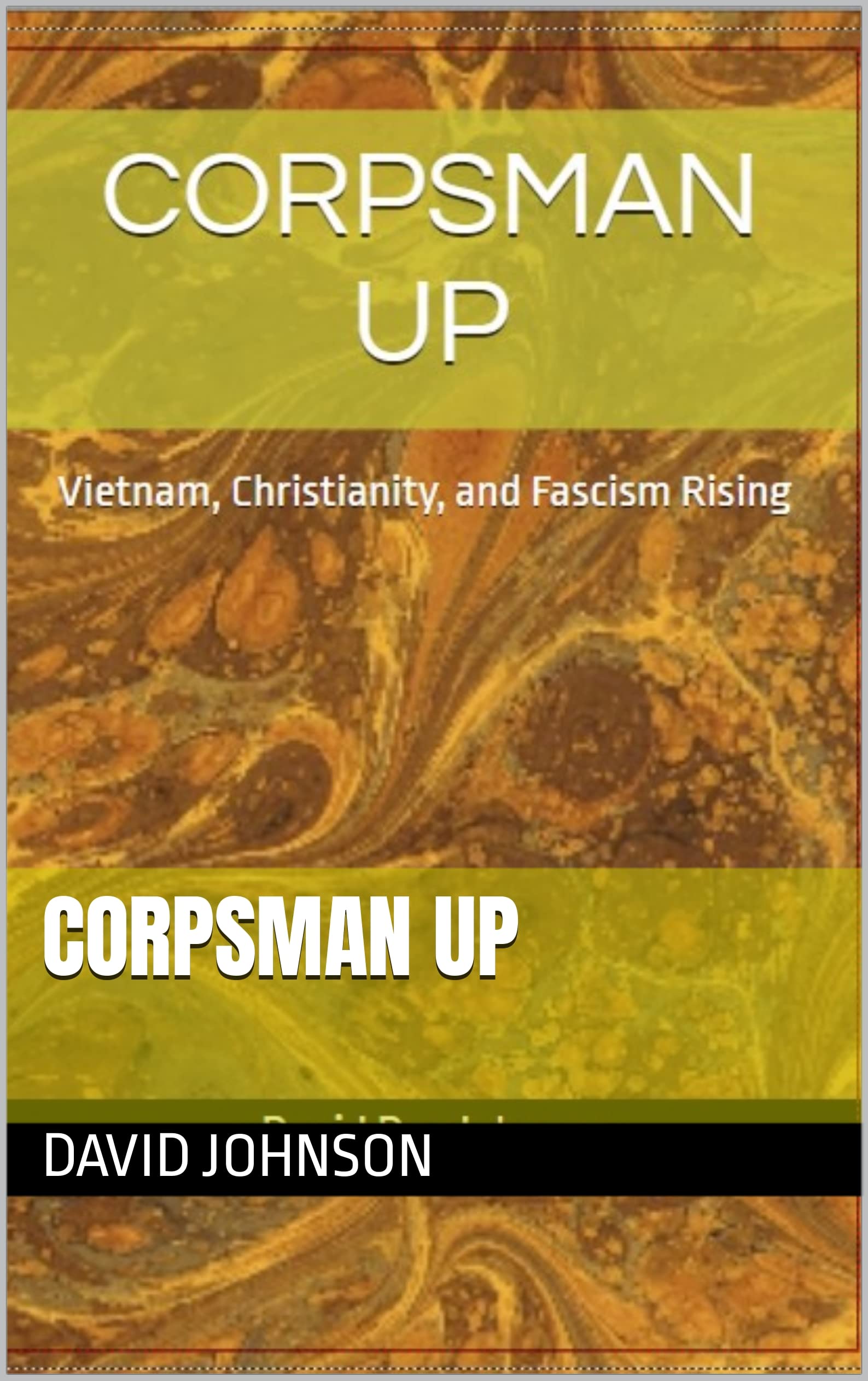 CORPSMAN UP: Vietnam, Christianity, and Fascism Rising by David Johnson ...