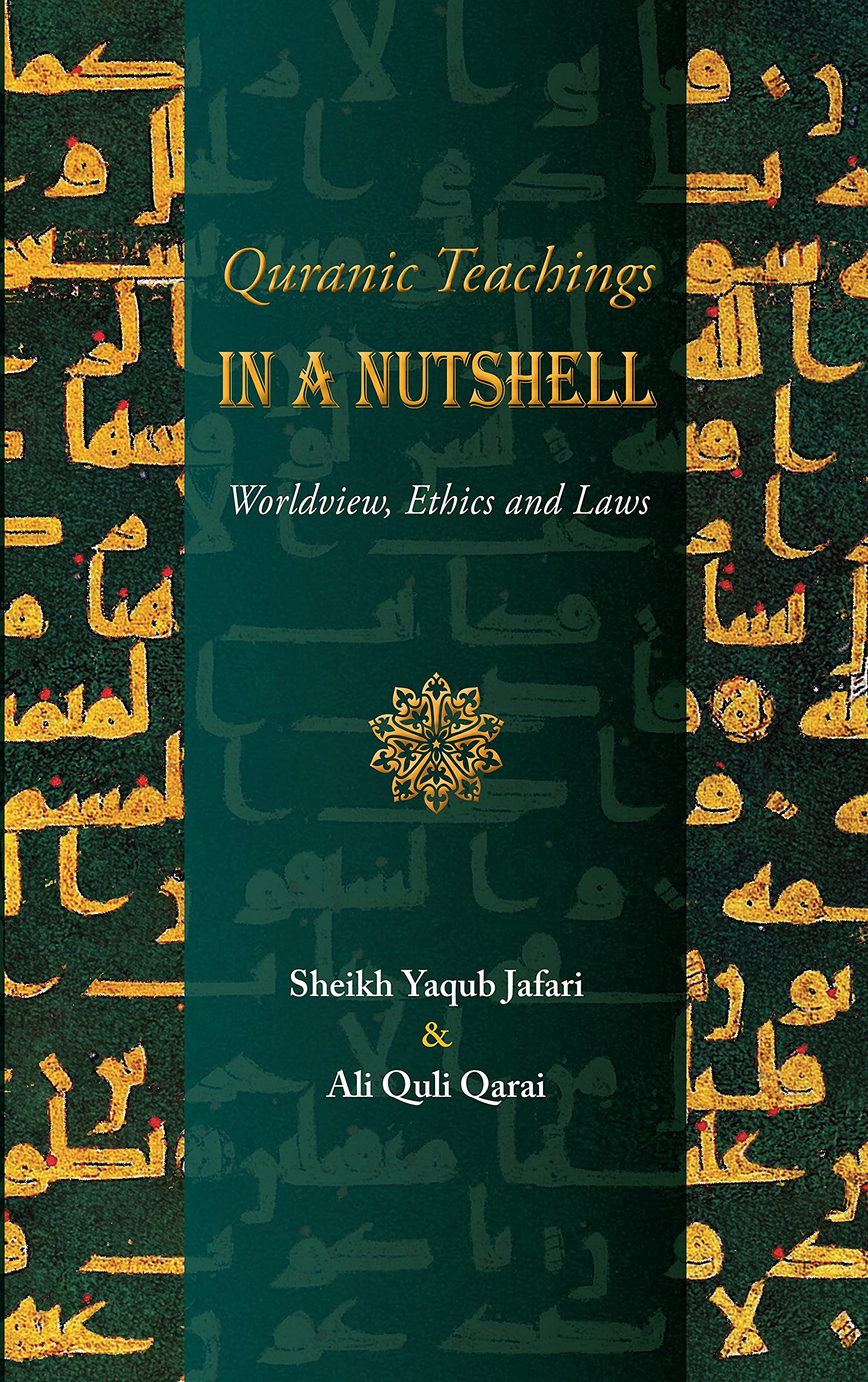 Quranic Teachings in a Nutshell: Worldview, Ethics and Laws by Yaqub Jafari | Goodreads