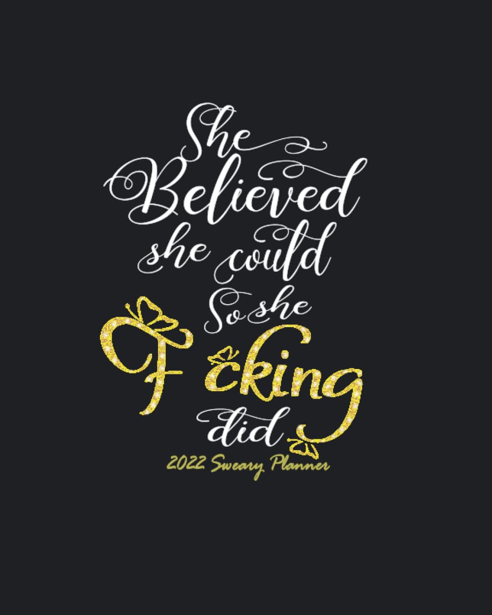 She Believed She Could So She F*cking Did 2022 Planner: Daily, Monthly ...