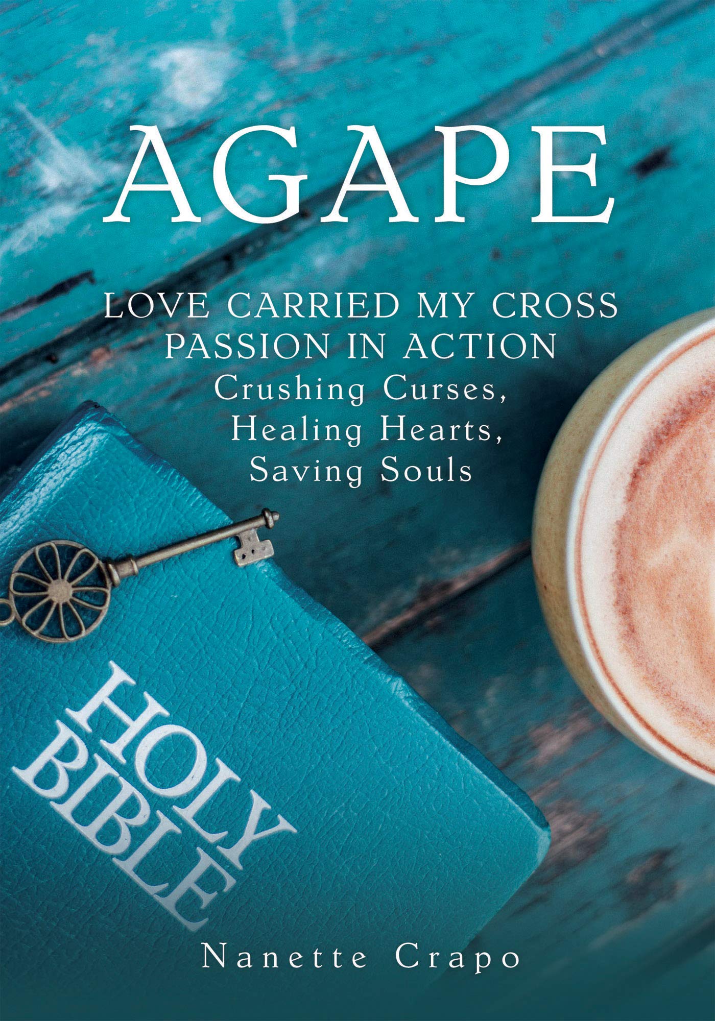 AGAPE: LOVE CARRIED MY CROSS PASSION IN ACTION Crushing Curses, Healing ...