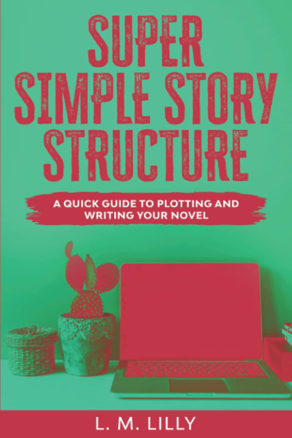Super Simple Story Structure Large Print: A Quick Guide to Plotting and ...
