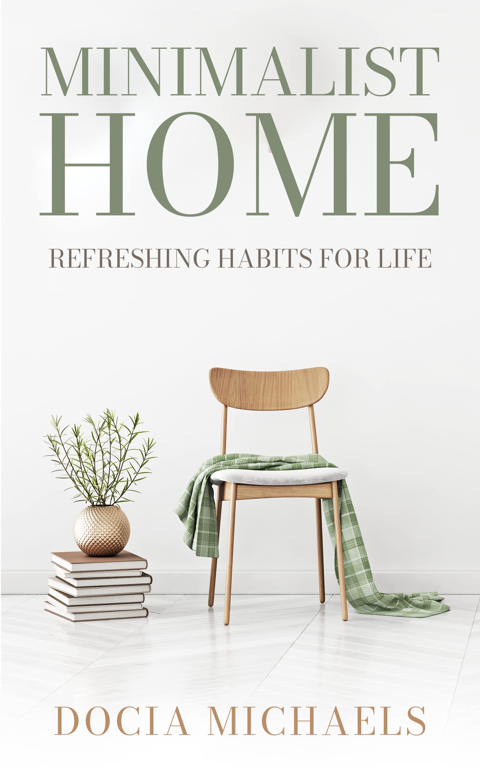 Minimalist Home: Refreshing Habits for Life by Docia Michaels | Goodreads
