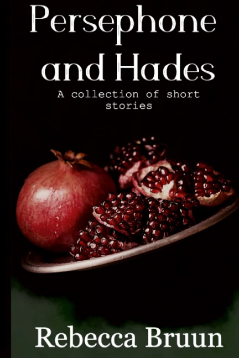 Persephone and Hades: A collection of short stories by Rebecca Bruun ...