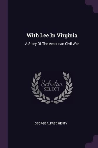 With Lee In Virginia: A Story Of The American Civil War by G.A. Henty ...