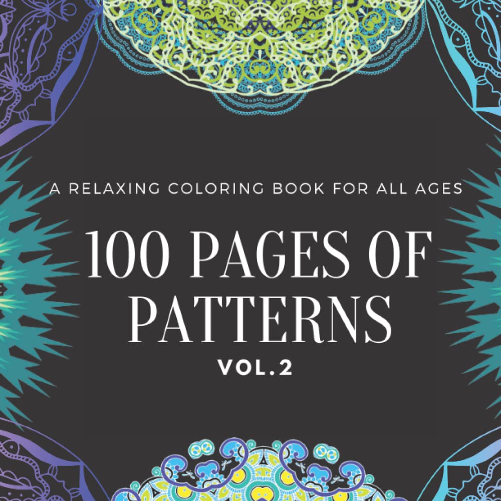 100 Pages of Patterns: A Relaxing Coloring Book For All Ages, Vol. 2 ...
