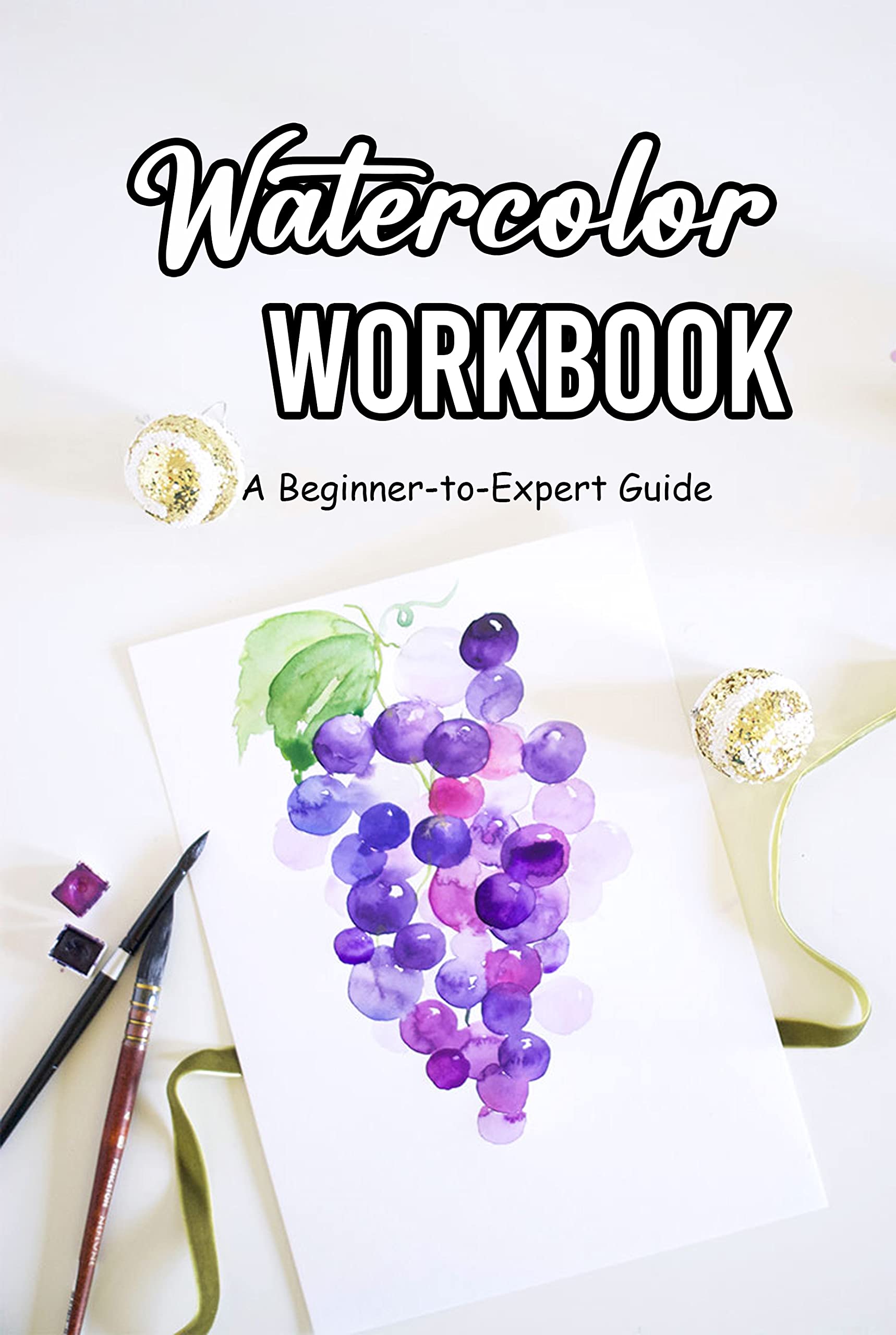 Watercolor Workbook: A Beginner-to-Expert Guide: Watercolor Supplies ...