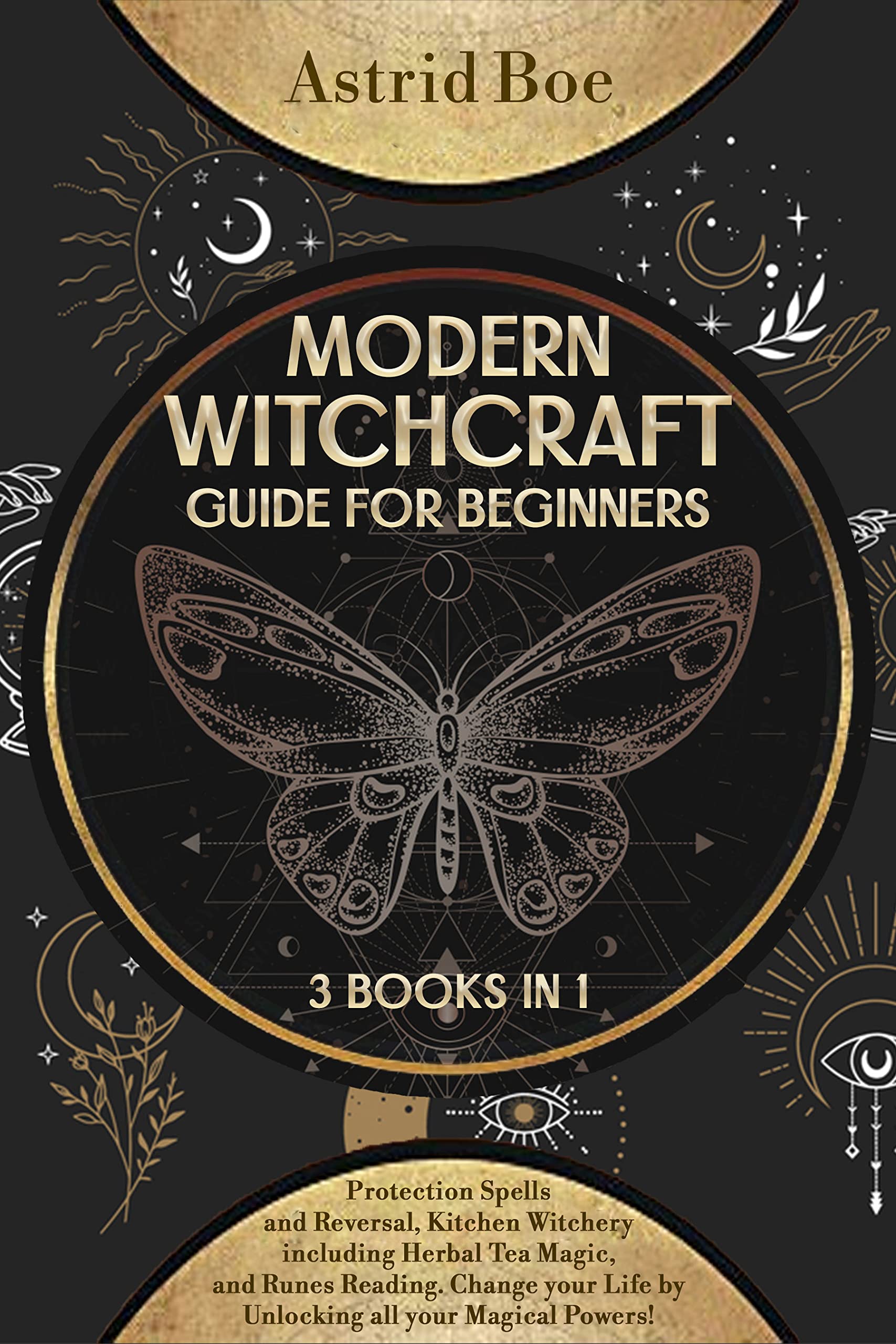 Modern Witchcraft Guide for Beginners: 3 Books in 1: Protection Spells and Reversal, Kitchen ...