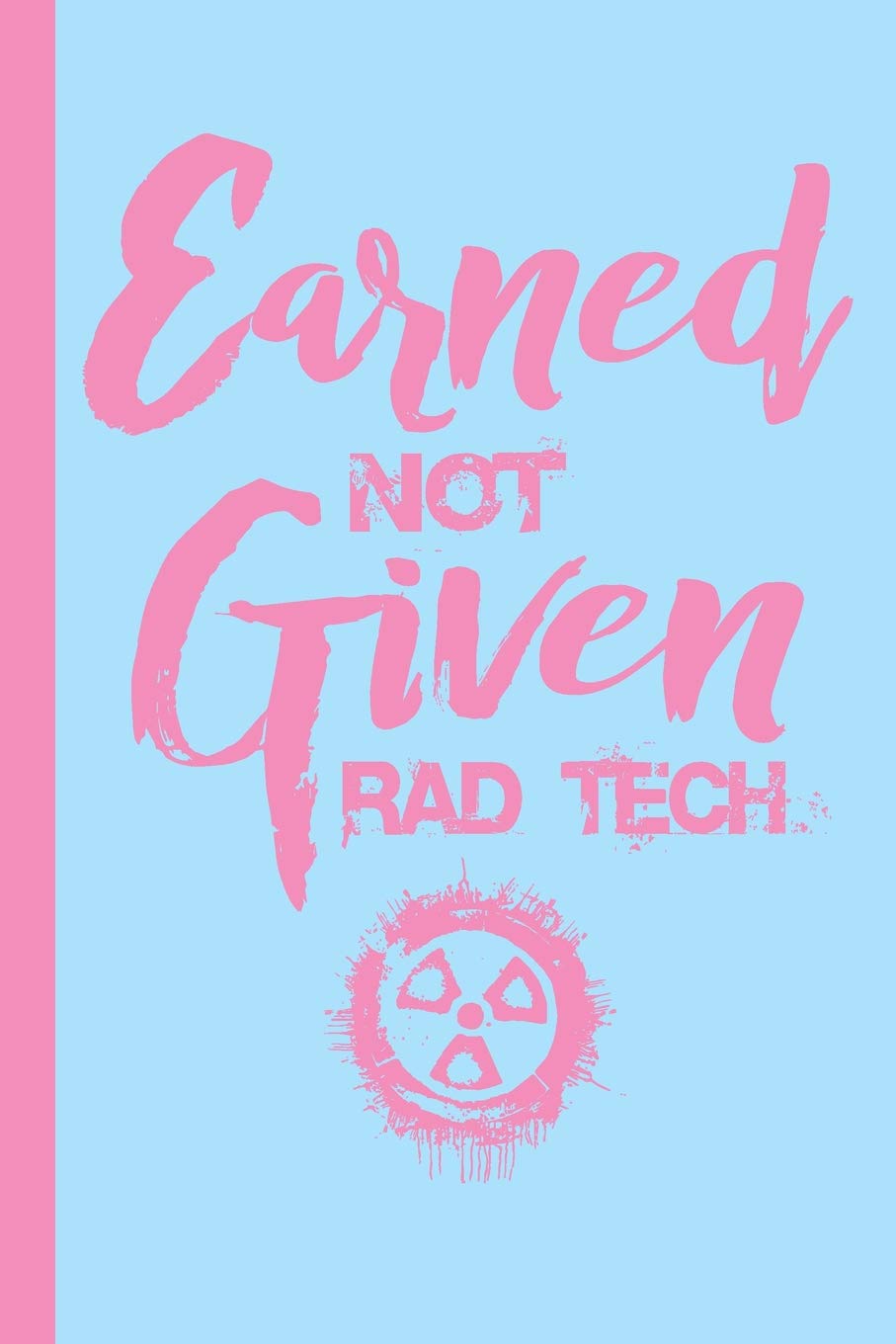 Earned Not Given Rad Tech: Radiology Graduate Journal Notebook for ...