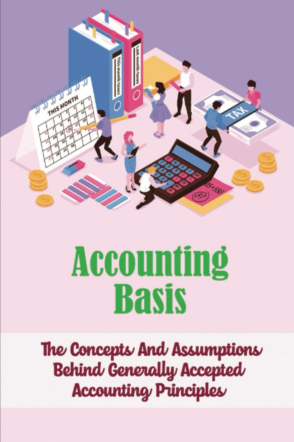 Accounting Basis: The Concepts And Assumptions Behind Generally ...