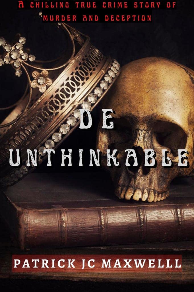 De Unthinkable : Shocking true crime stories by Patrick JC Maxwelll ...