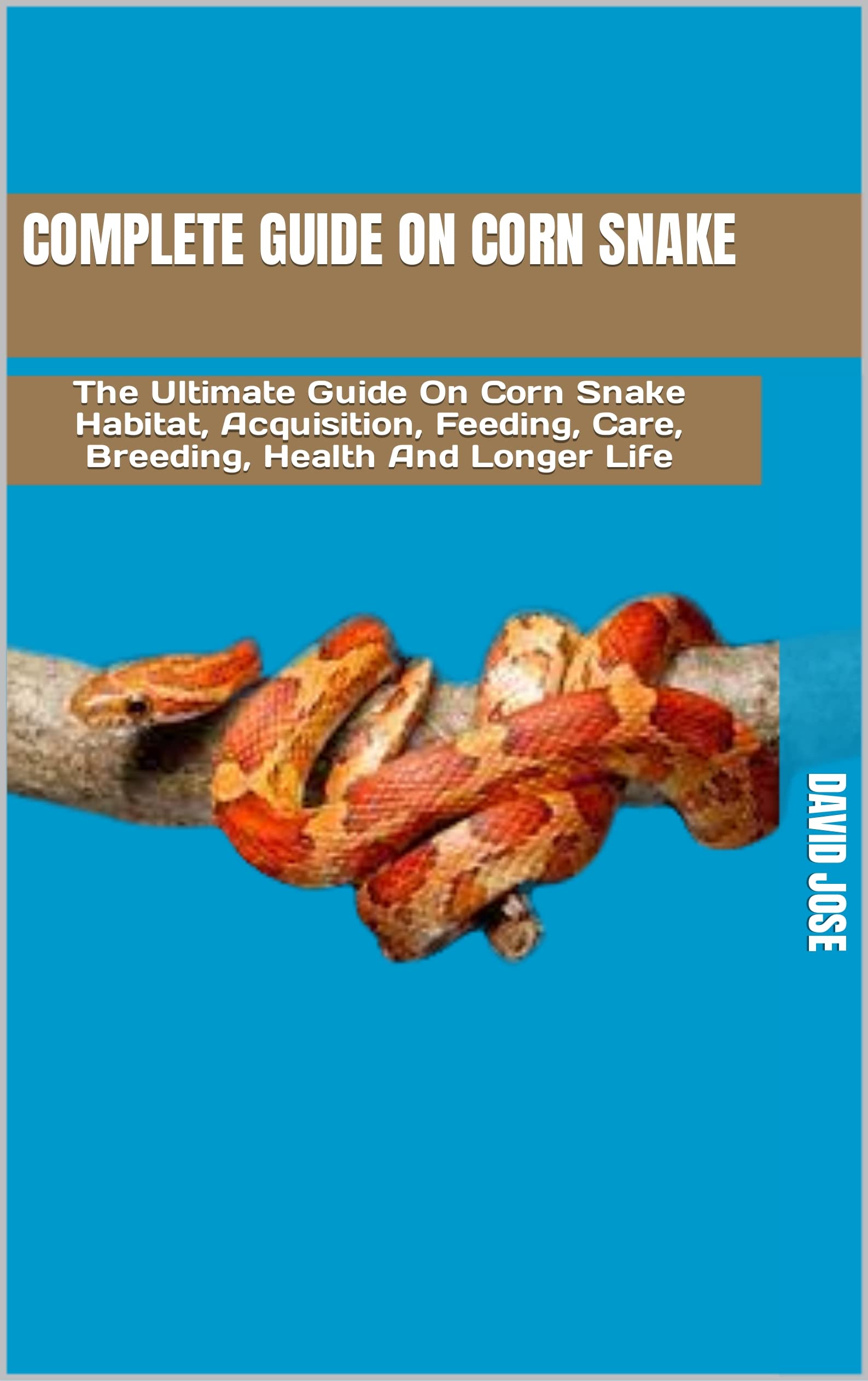 Complete Guide On Corn Snake : The Ultimate Guide On Corn Snake Habitat ...