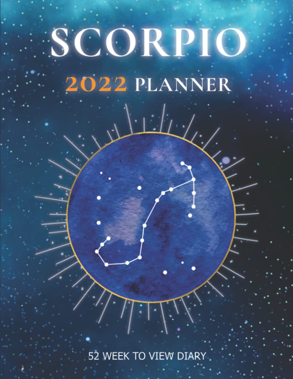 2022 Calendar Planner: 52 Weeks, Scorpio Constellation Zodiac Star Sign ...