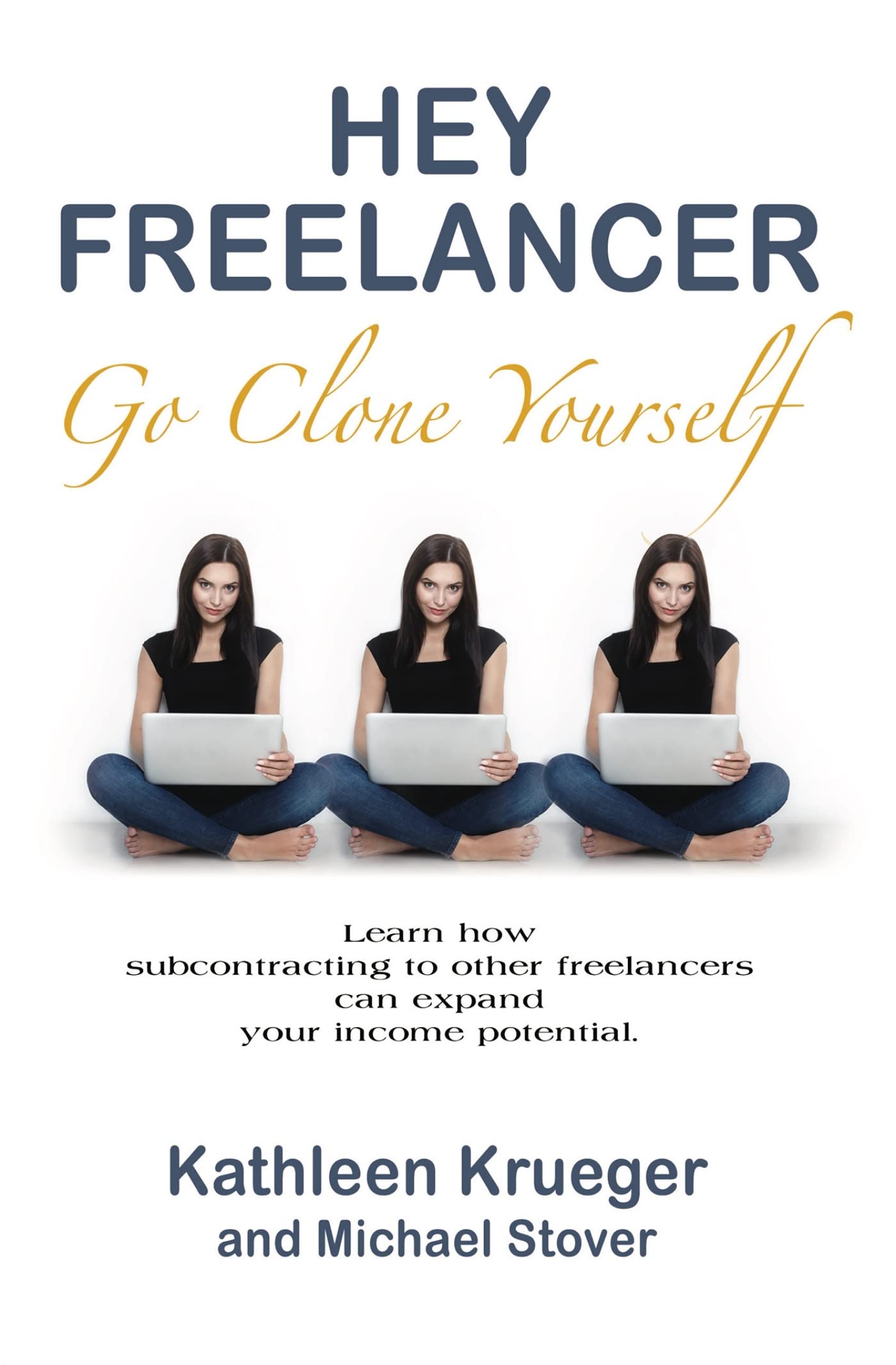 Hey Freelancer Go Clone Yourself by Kathleen Krueger | Goodreads