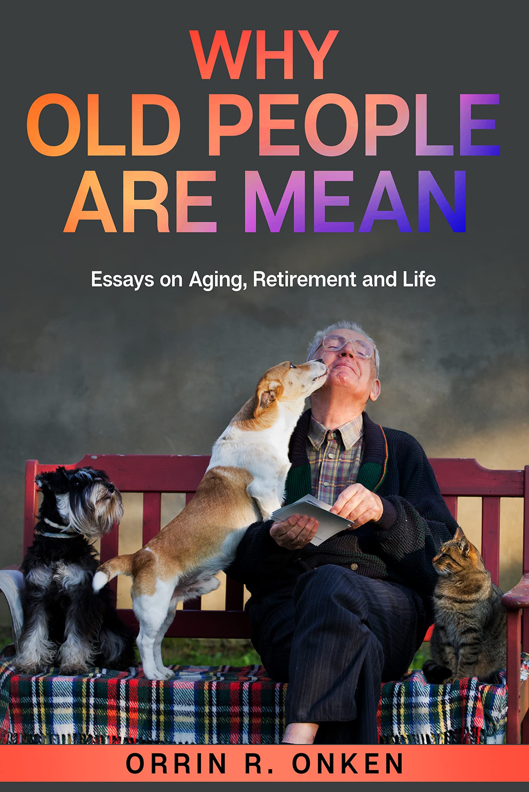 Why Old People Are Mean: Essays on Aging, Retirement and Life by Orrin ...