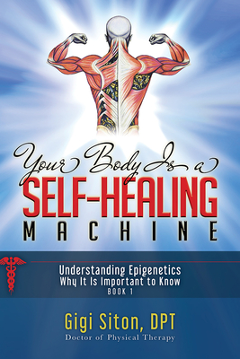 Your Body is a Self-Healing Machine Book 1: Understanding Epigenetics ...