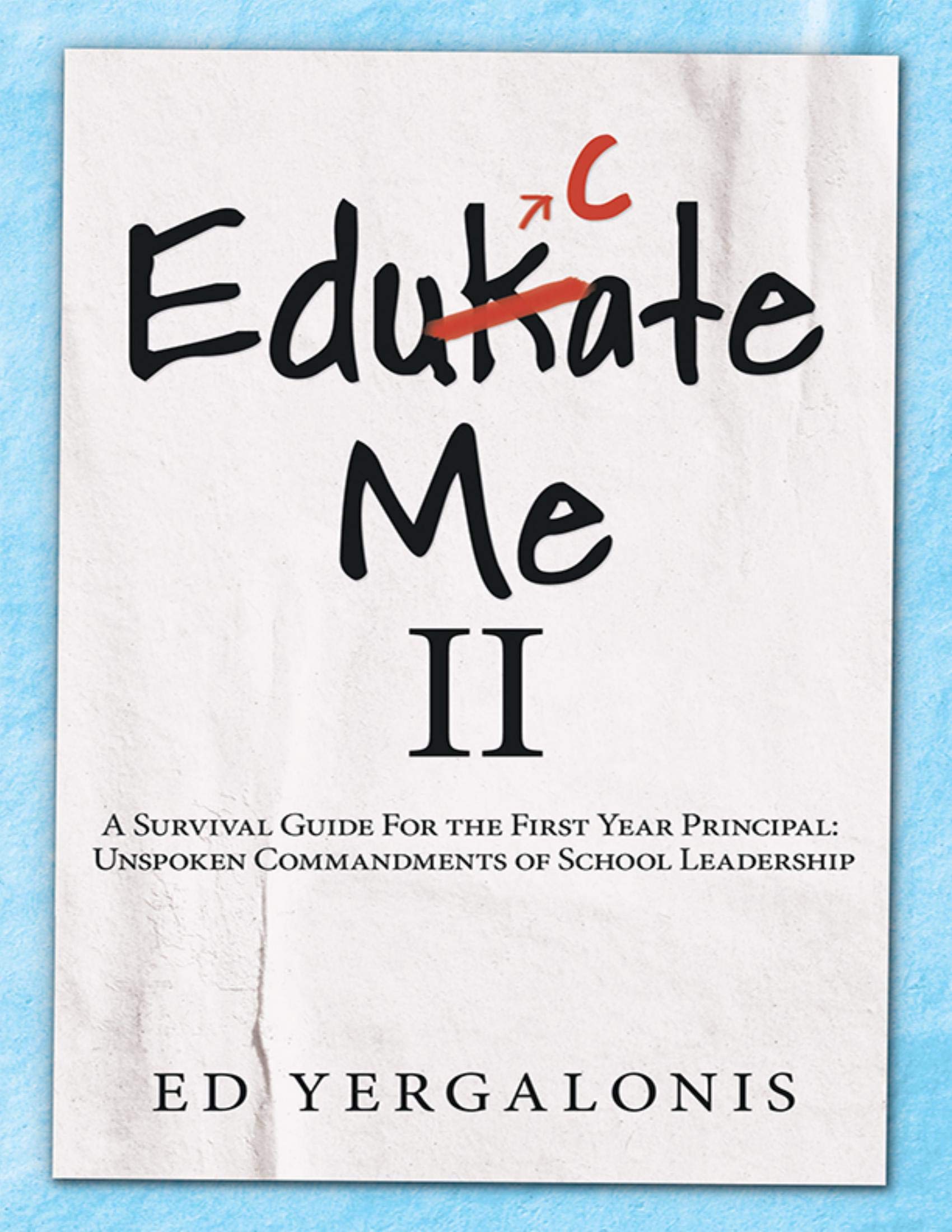 Edukate Me II: A Survival Guide for the First Year Principal: Unspoken ...