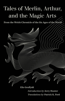 Tales of Merlin, Arthur, and the Magic Arts: From the Welsh Chronicle ...