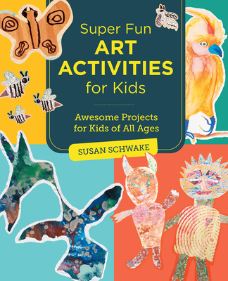 Super Fun Art Activities for Kids: Awesome Projects for Kids of All ...