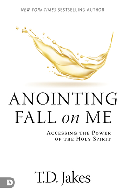 Anointing Fall On Me: Accessing the Power of the Holy Spirit by T.D ...