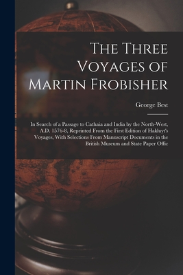 The Three Voyages of Martin Frobisher: In Search of a Passage to ...