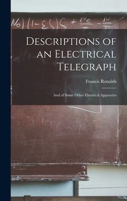 Descriptions of an Electrical Telegraph: And of Some Other Electrical Apparatus by Francis ...