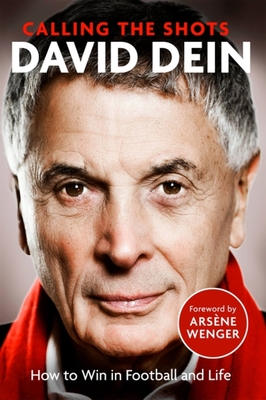 Calling The Shots: How To Win At Football And Life by David Dein ...