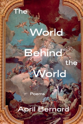 The World Behind the World: Poems by April Bernard | Goodreads